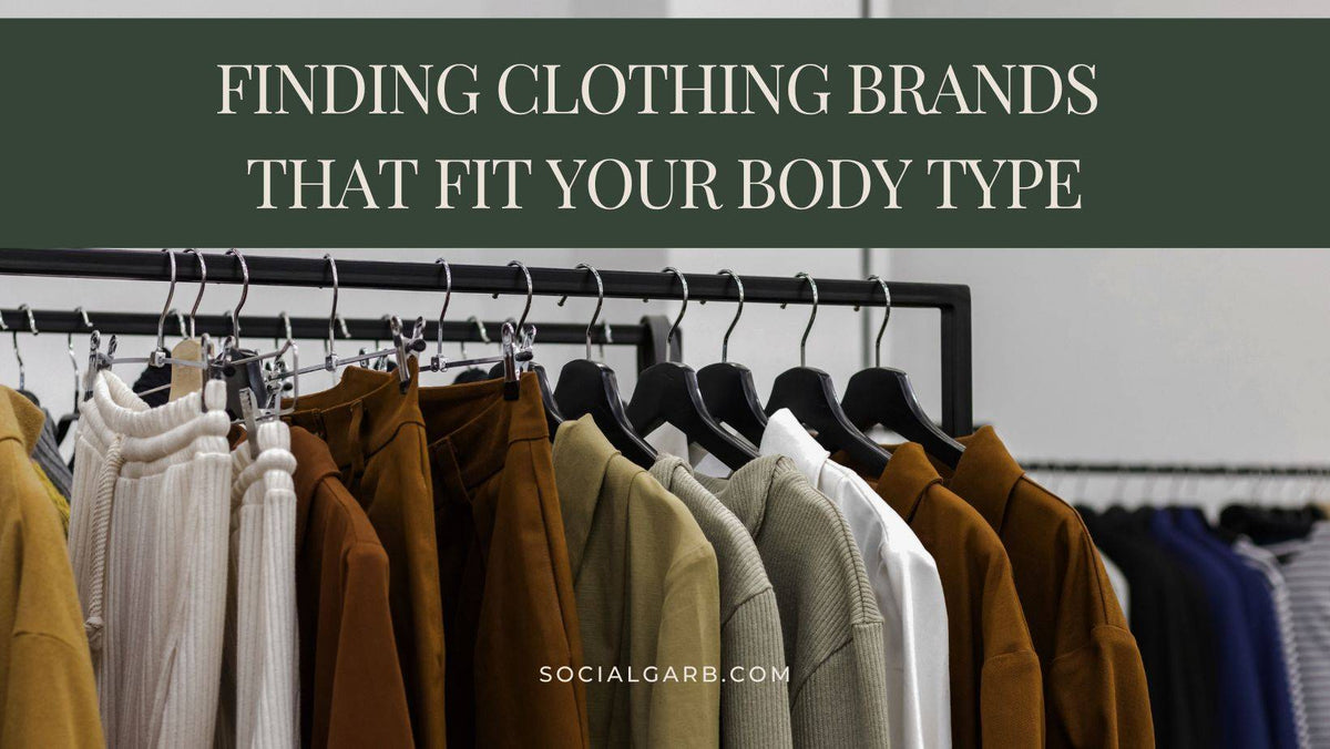 Finding Clothing Brands That Fit Your Body Type – Social Garb